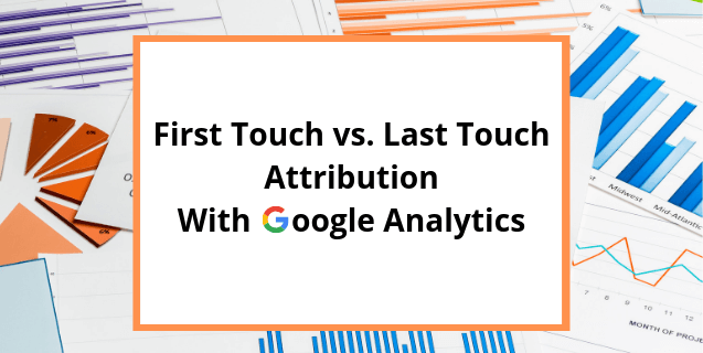 First Touch vs. Last Touch Attribution With Google Analytics | V9 Digital